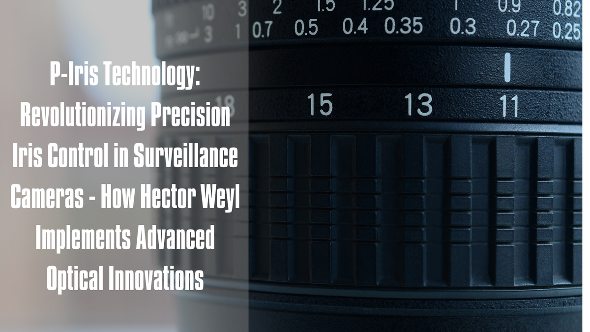 P-Iris Technology: Revolutionizing Precision Iris Control in Surveilla ...